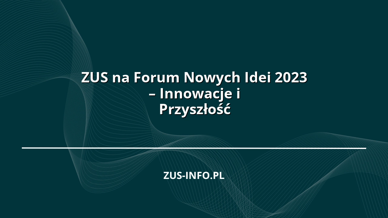 ZUS na Forum Nowych Idei 2023 - Innowacje i Przyszłość - ZUS INFO