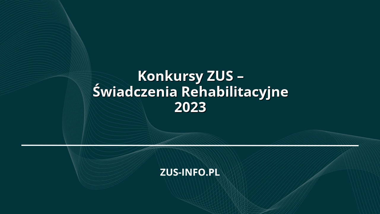 Konkursy ZUS - Świadczenia Rehabilitacyjne 2023 - ZUS INFO